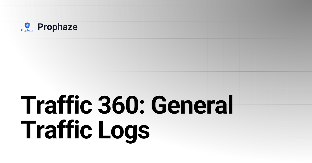 Traffic 360: General Traffic Logs | Prophaze